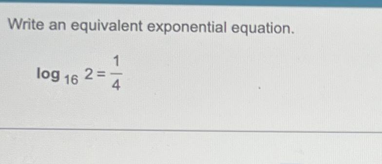Solved Write an equivalent exponential equation.log162=14 | Chegg.com