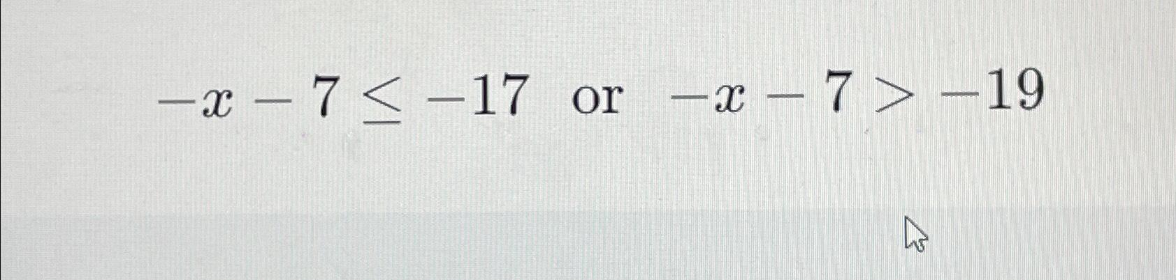 Solved -x-7≤-17 ﻿or -x-7>-19 | Chegg.com
