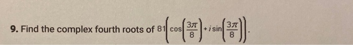 Solved Зл 9. Find the complex fourth roots of 81 cos 8 + i | Chegg.com