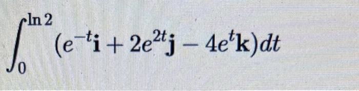 Solved ∫0ln2(e−ti+2e2tj−4etk)dt | Chegg.com