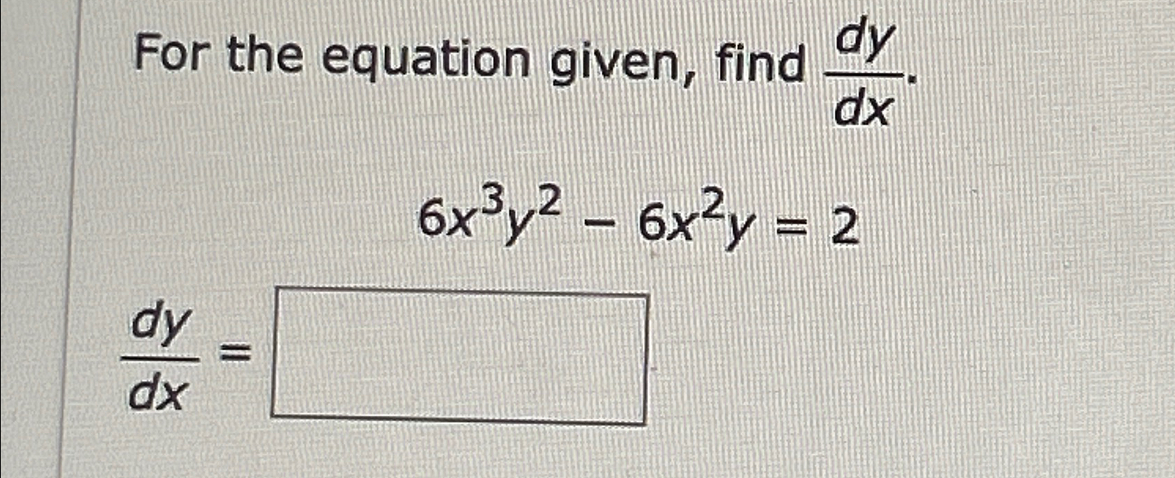 Solved For the equation given, find dydx.6x3y2-6x2y=2dydx= | Chegg.com
