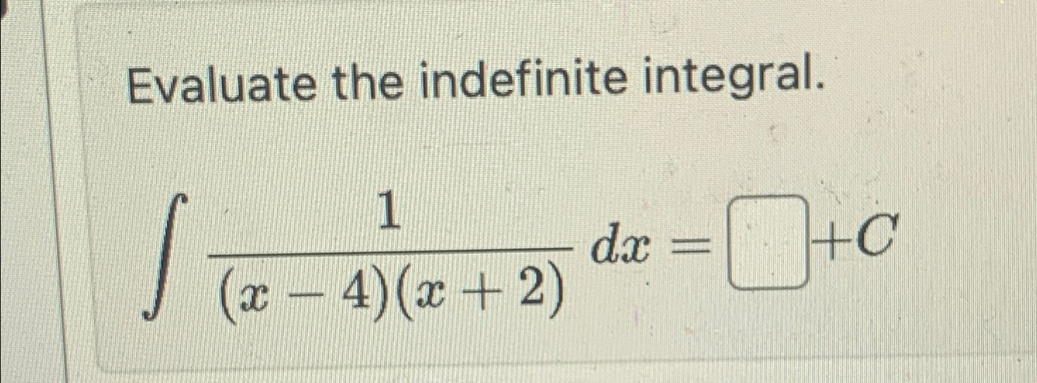 Solved Evaluate the indefinite integral.∫﻿﻿1(x-4)(x+2)dx= | Chegg.com