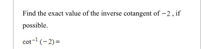 Solved Find the exact value of the inverse cotangent of -2, | Chegg.com