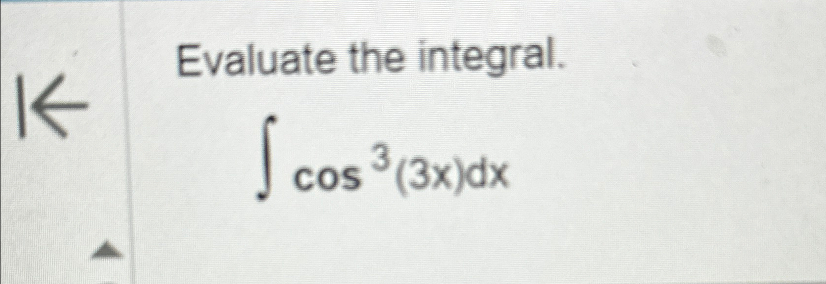 Solved Evaluate the integral.∫﻿﻿cos3(3x)dx | Chegg.com