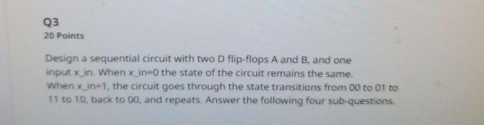 Solved Q3 20 Points Design a sequential circuit with two D | Chegg.com
