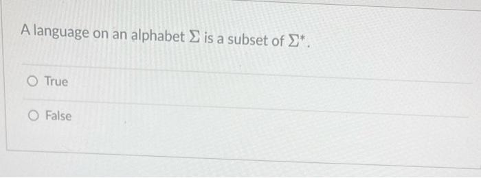 Solved A language on an alphabet Σ is a subset of Σ∗. True | Chegg.com