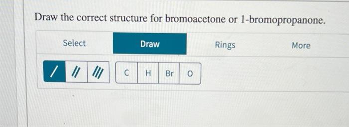 Solved Draw the correct structure for bromoacetone or | Chegg.com