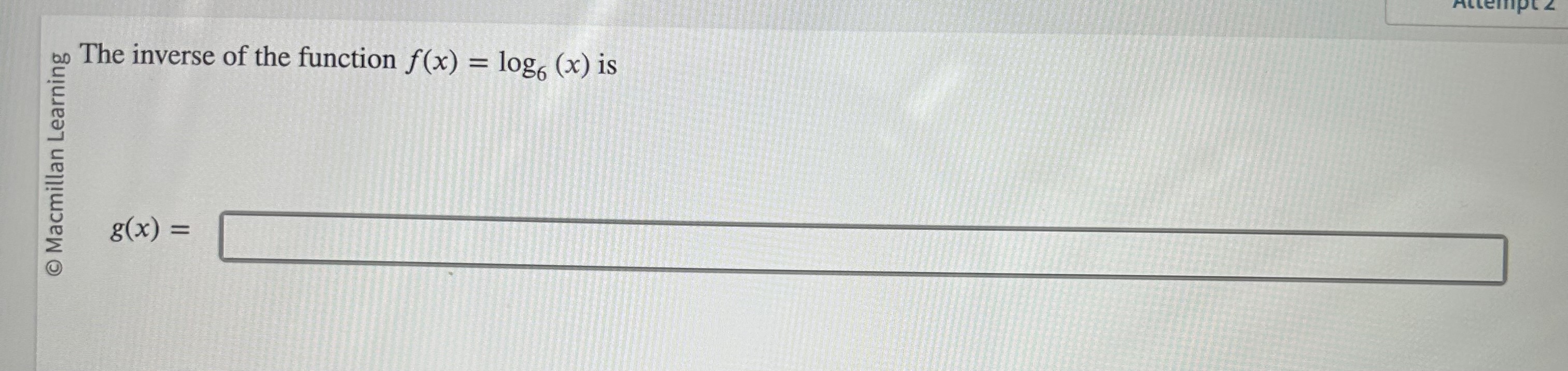 Solved The inverse of the function f(x)=log6(x) ﻿isg(x)= | Chegg.com