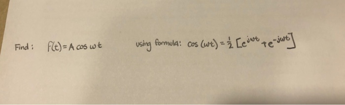 Solved Find : f(t)= A cos wt using formula: cos (wt) = ² | Chegg.com