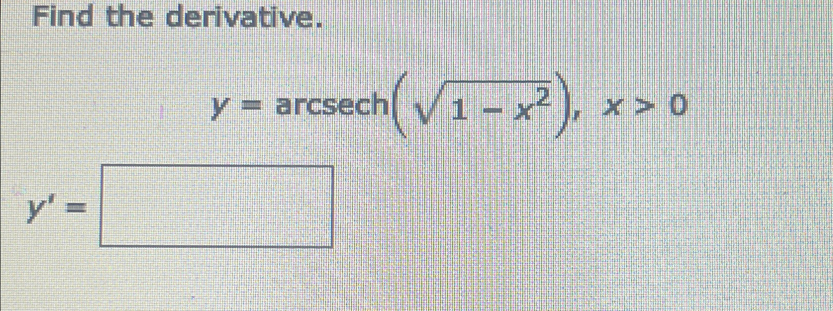 Solved Find the derivative.y=arcsech(1-x22),x>0y'= | Chegg.com