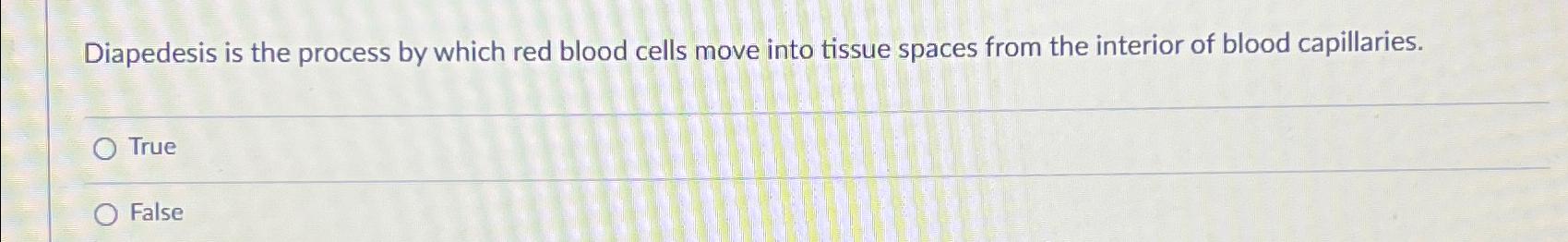 Solved Diapedesis is the process by which red blood cells | Chegg.com