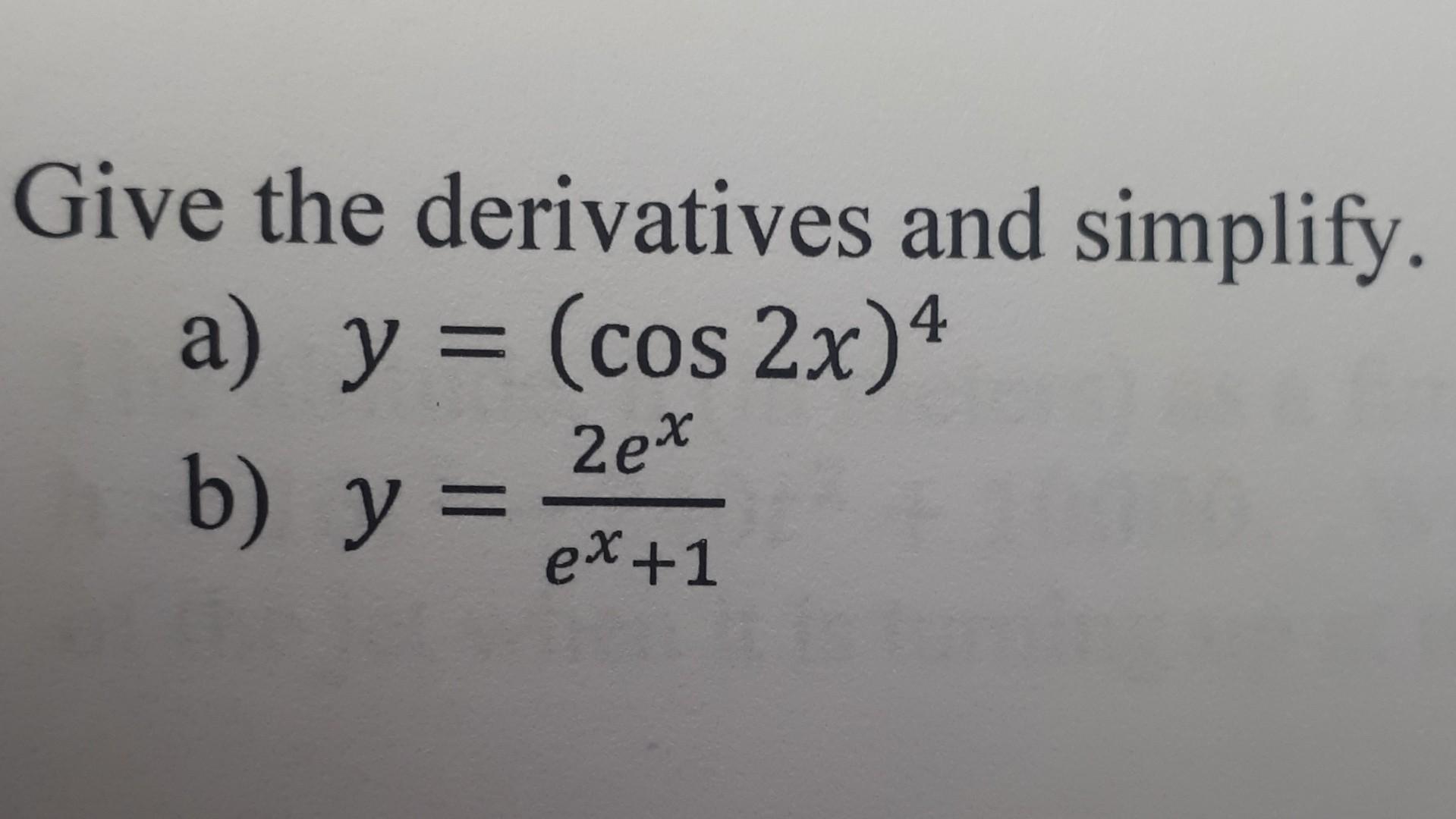 Solved Give the derivatives and simplify. a) y = (cos 2x)4 | Chegg.com