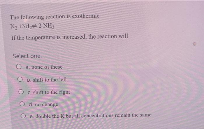 Solved The following reaction is exothermic N2 +3H2= 2 NH3 | Chegg.com