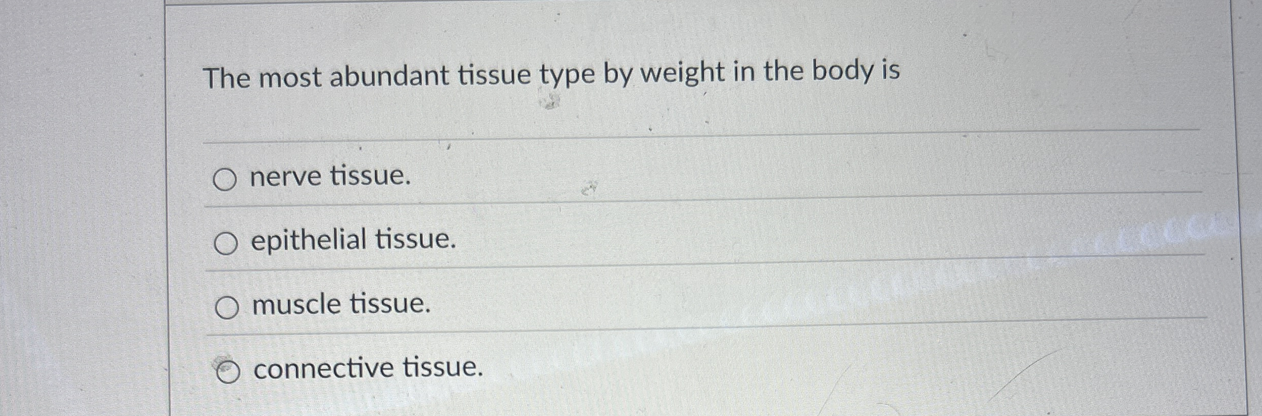Solved The most abundant tissue type by weight in the body | Chegg.com