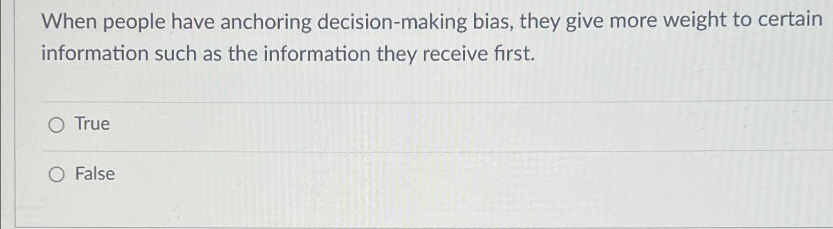 Solved When people have anchoring decision-making bias, they | Chegg.com