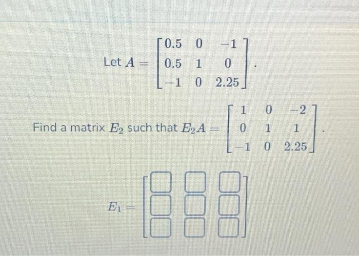 Solved Let A=⎣⎡0.50.5−1010−102.25⎦⎤ Find a matrix E2 such | Chegg.com