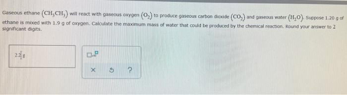 Solved Gaseous ethane (CH,CH) will react with gaseous oxygen | Chegg.com