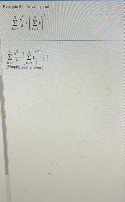 Solved Evaluate the following sum. ∑k=134k3+(∑k=13)2 | Chegg.com
