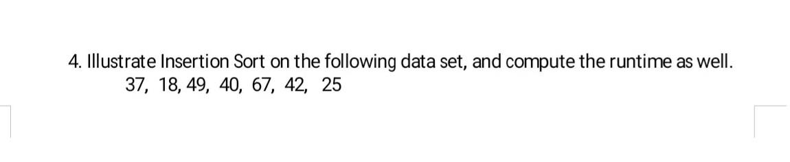 Solved 4. Illustrate Insertion Sort on the following data | Chegg.com