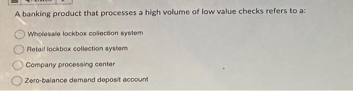 Solved A banking product that processes a high volume of low | Chegg.com