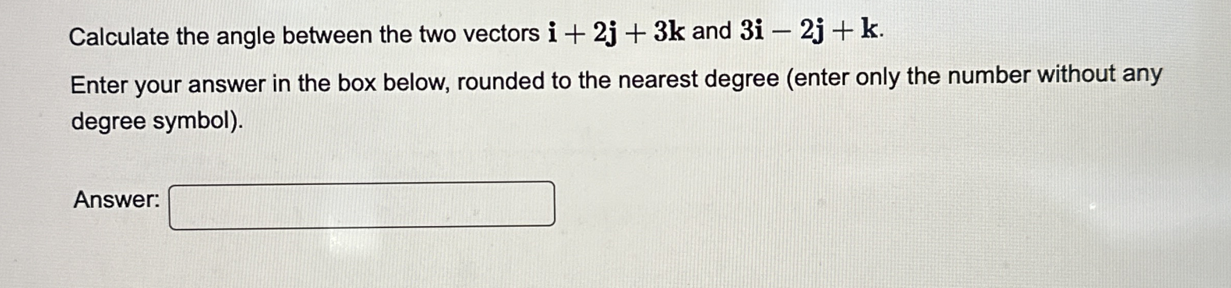 Solved Calculate the angle between the two vectors i+2j+3k | Chegg.com