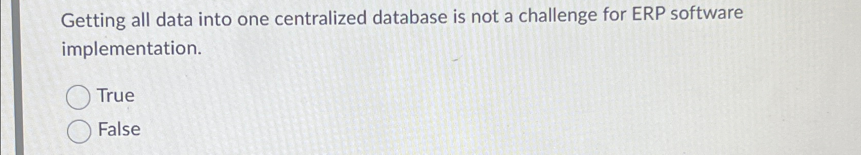 Solved Getting all data into one centralized database is not | Chegg.com