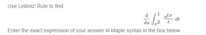Solved Use Leibniz' Rule to find dxd∫x31tetxdt. Enter the | Chegg.com