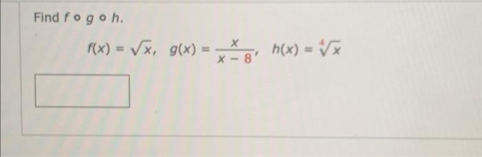 Solved Find fogoh f(x) = Vx, g(x) **&: h(x) = VX х X-8 | Chegg.com