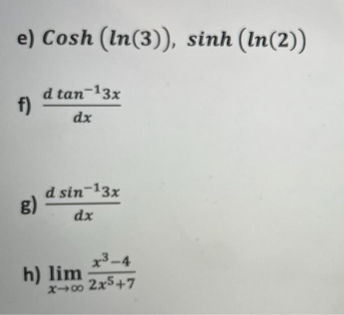 Solved e) Cosh (ln(3)), sinh (ln(2)) f) d tan-13x dx d | Chegg.com