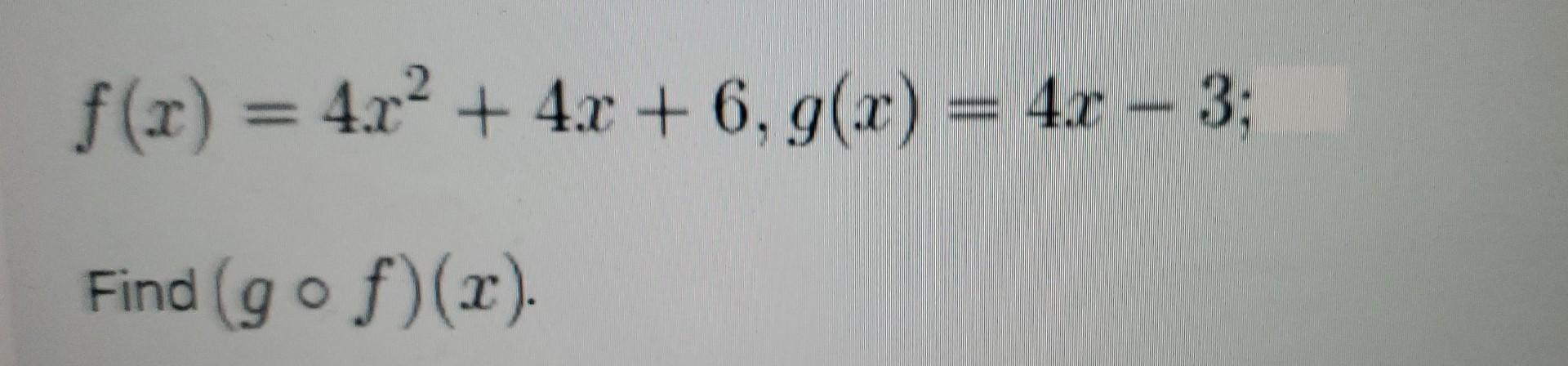 Solved f(x)=4x2+4x+6,g(x)=4x−3 Find (g∘f)(x). | Chegg.com
