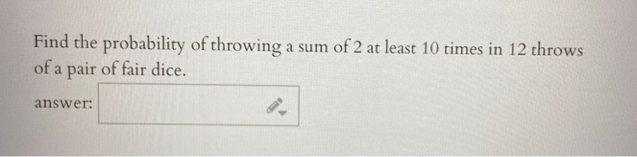 Solved Find the probability of throwing a sum of 2 at least | Chegg.com