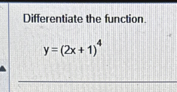 Solved Differentiate the function.y=(2x+1)4 | Chegg.com