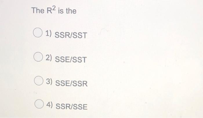 Solved The R2 is the 1) SSR/SST 2) SSEISST 3) SSE/SSR 4) | Chegg.com