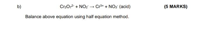 Solved b) (5 MARKS) Cr2O72- + NO2 Cr3+ + NO3- (acid) Balance | Chegg.com
