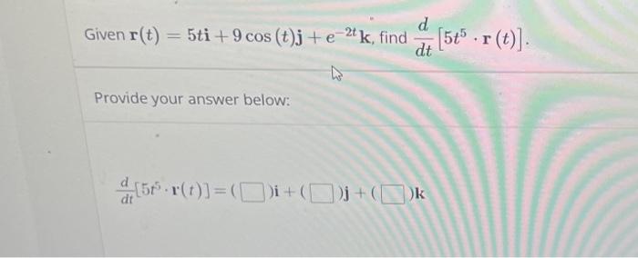 Solved Given r(t)=5ti+9cos(t)j+e−2tk, find dtd[5t5⋅r(t)] | Chegg.com