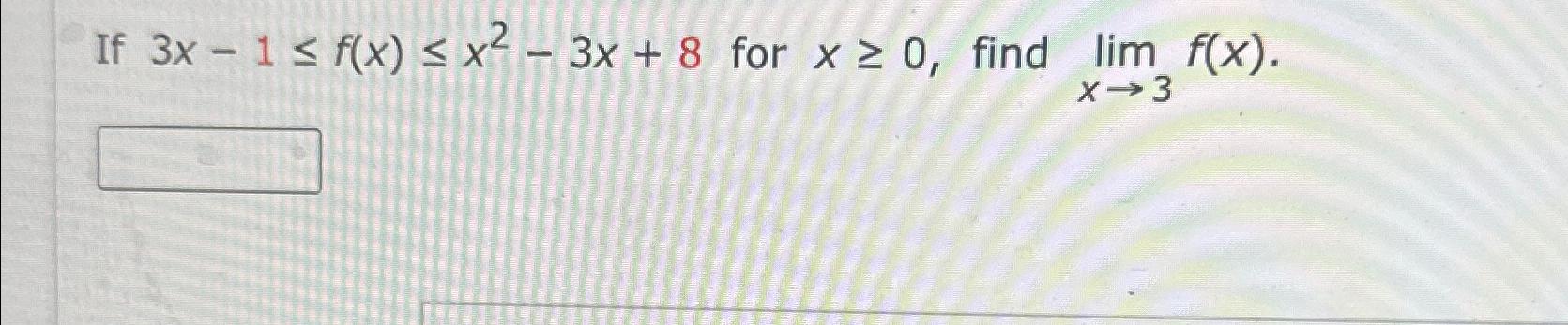 Solved If 3x-1≤f(x)≤x2-3x+8 ﻿for x≥0, ﻿find limx→3f(x) | Chegg.com