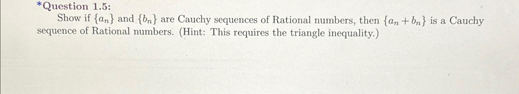 Solved *Question 1.5:Show if {an} ﻿and {bn} ﻿are Cauchy | Chegg.com