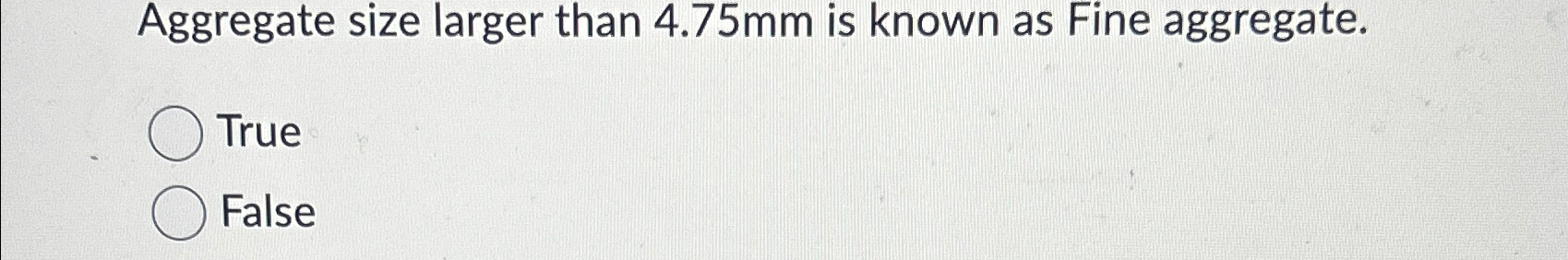 Solved Aggregate size larger than 4.75mm ﻿is known as Fine | Chegg.com