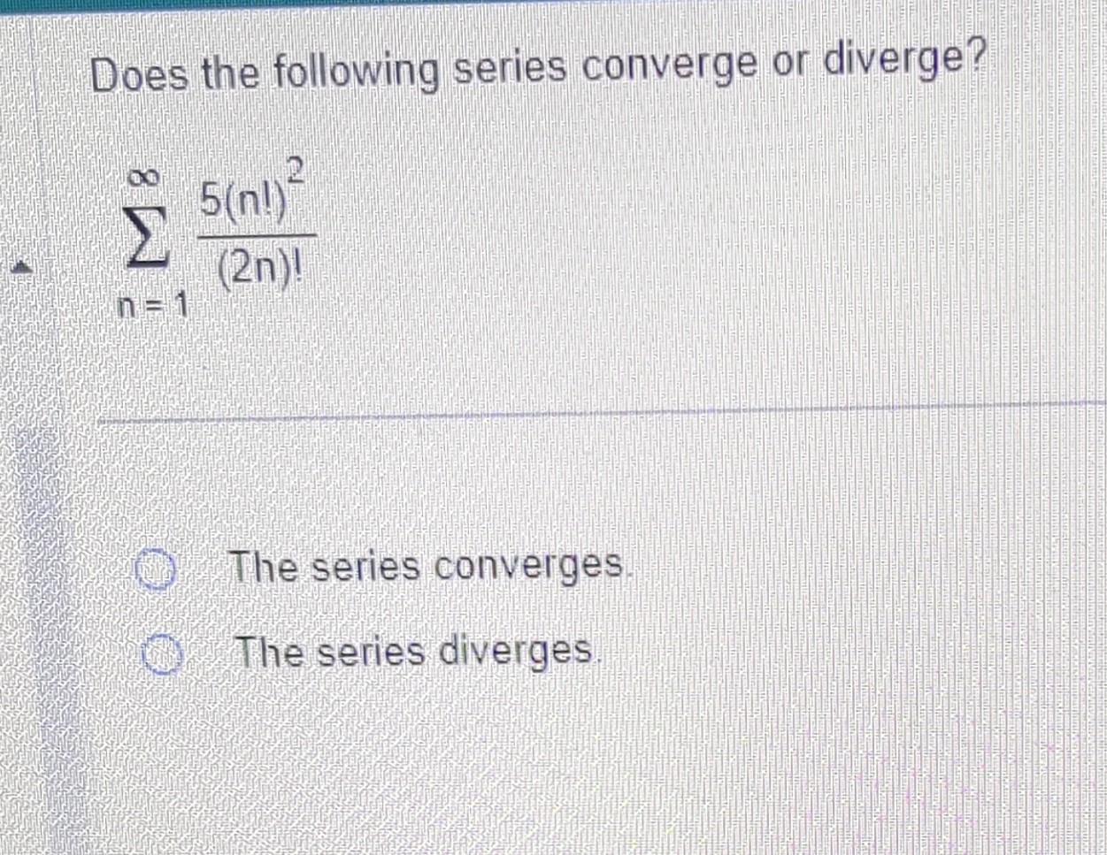 Solved Does the following series converge or diverge? | Chegg.com