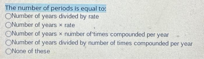 Solved The number of periods is equal to: ONumber of years | Chegg.com