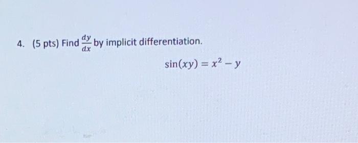 Solved 4. (5 pts) Find dxdy by implicit differentiation. | Chegg.com