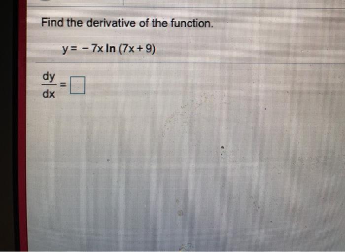 Solved Find the derivative of the function. y = - 7x In (7x | Chegg.com