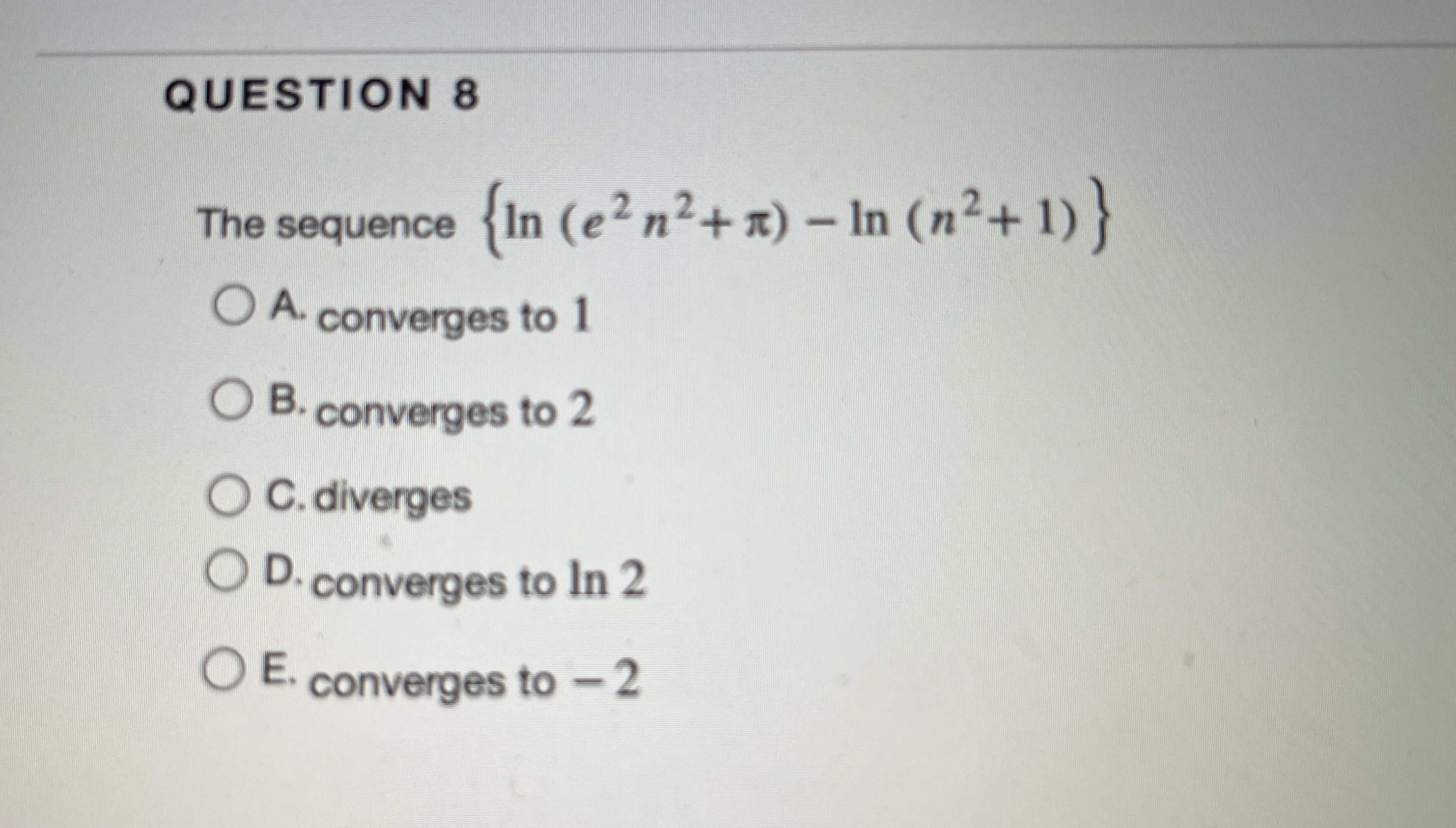 Solved QUESTION 8The sequence {ln(e2n2+π)-ln(n2+1)}A. | Chegg.com