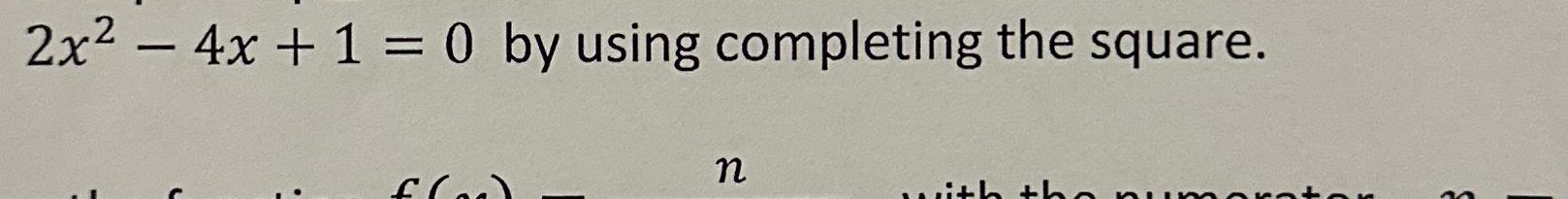 Solved 2x2-4x+1=0 ﻿by using completing the square. | Chegg.com