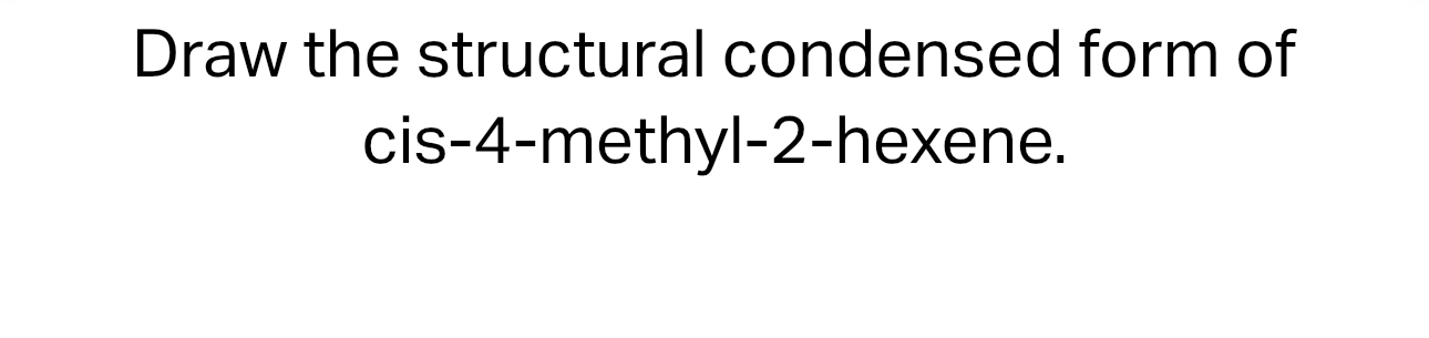 Solved Draw the structural condensed form of | Chegg.com