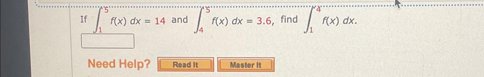 Solved If ∫15f(x)dx=14 ﻿and ∫45f(x)dx=3.6, ﻿find ∫14f(x)dx | Chegg.com