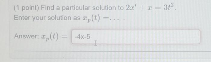 Solved (1 point) Find a particular solution to 2x′+x=3t2. | Chegg.com Solved (1 point) Find a particular solution to 2x′+x=3t2. | Chegg.com
