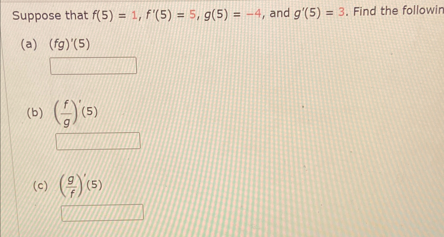 Solved Suppose that f(5)=1,f'(5)=5,g(5)=-4, ﻿and g'(5)=3. | Chegg.com