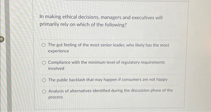 Solved In making ethical decisions, managers and executives | Chegg.com