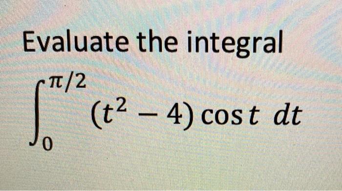 Solved Evaluate the integral 1/2 (t2 – 4) cost dt some 0 | Chegg.com
